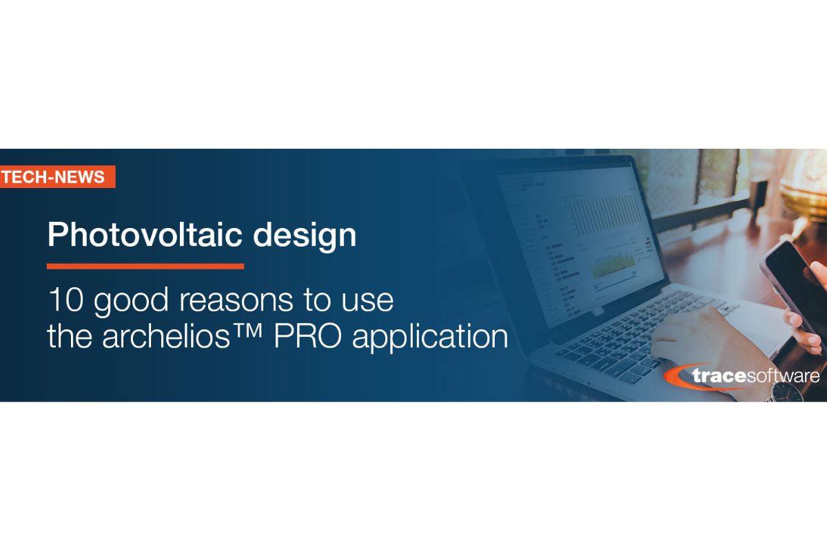 10 GOOD REASONS TO USE ARCHELIOS™ PRO PHOTOVOLTAIC DESIGN SOFTWARE